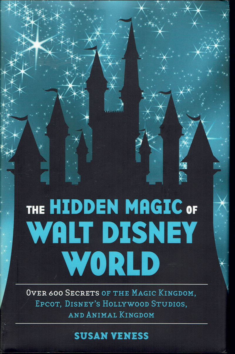 The Hidden Magic of Walt Disney World: Over 600 Secrets of the Magic ...